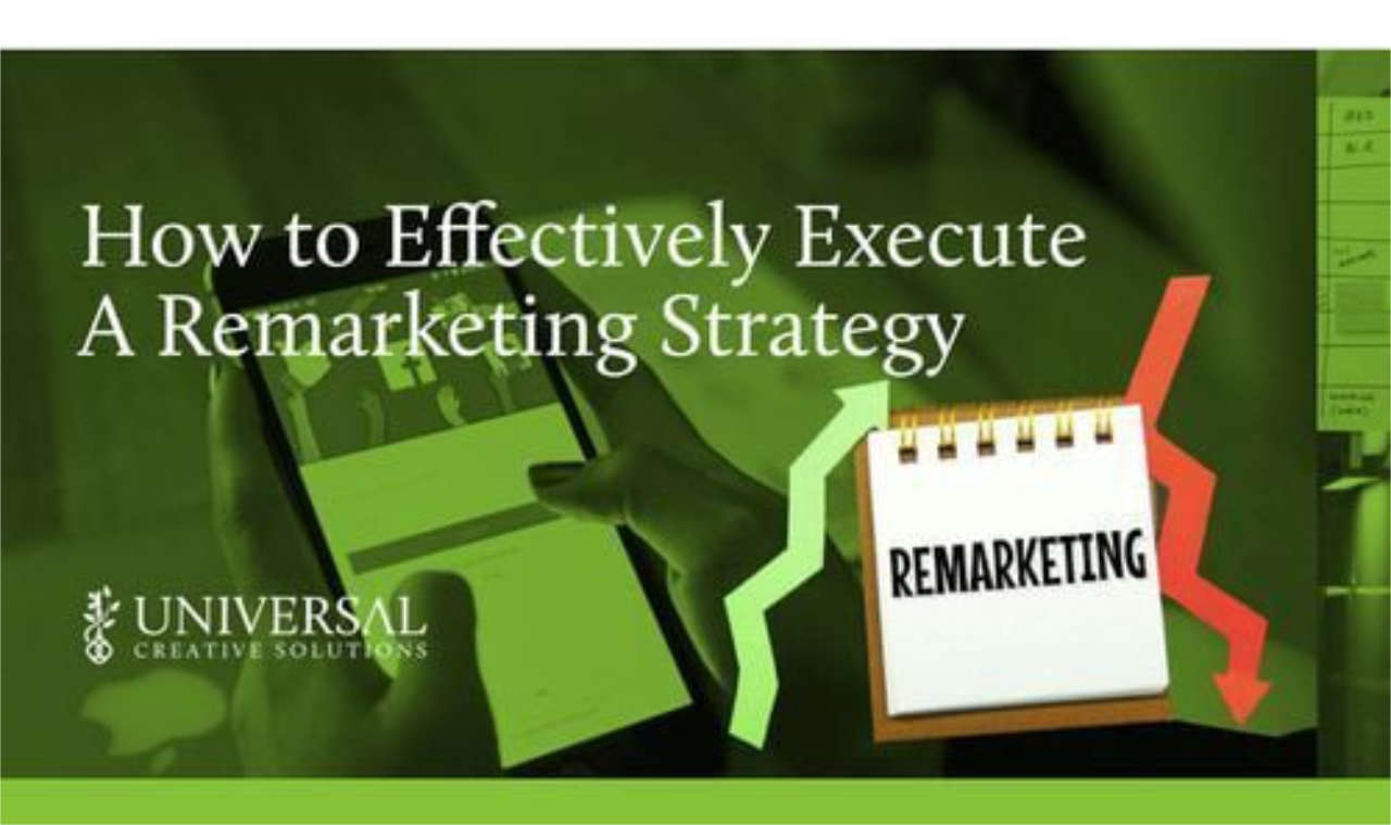 How to Effectively Execute A Remarketing Strategy | Universal Creative ...