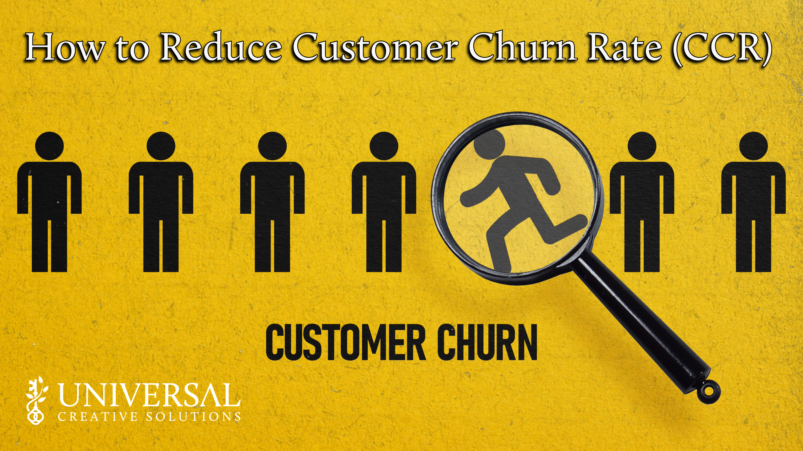How to Reduce Customer Churn Rate (CCR) | Universal Creative Solutions