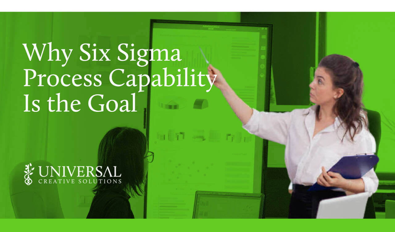 Why Six Sigma Process Capability Is the Goal | Universal Creative Solutions